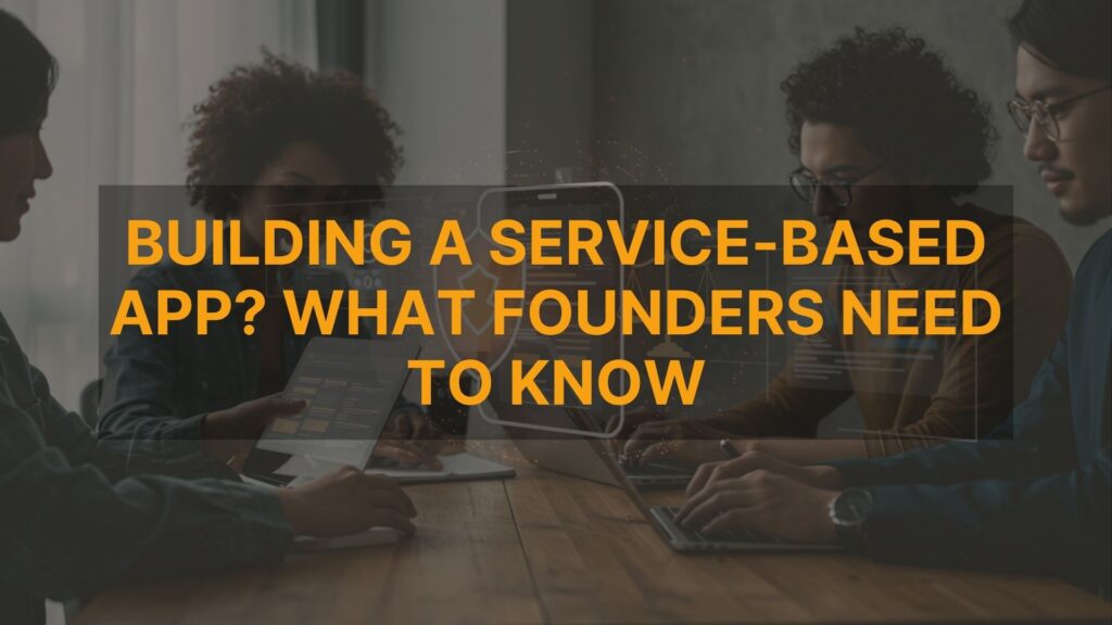 Building a Service-Based App? What Founders Need to Know